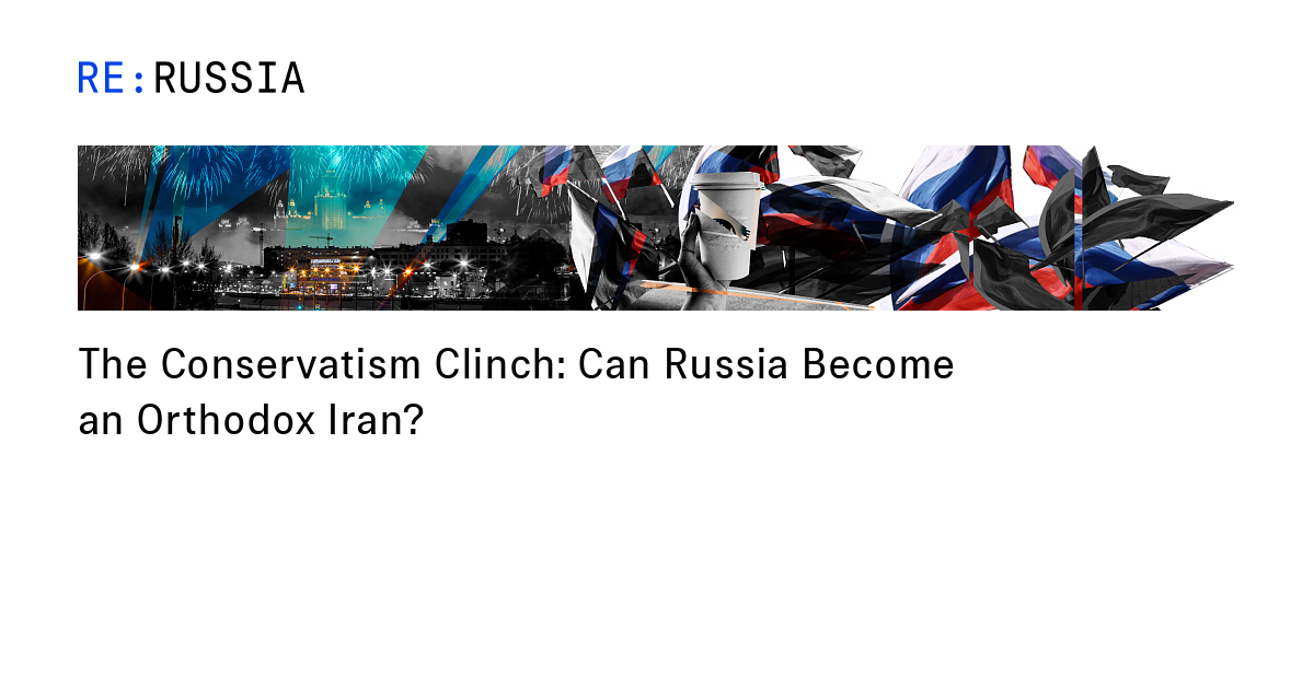 The Conservatism Clinch: Can Russia Become an Orthodox Iran?