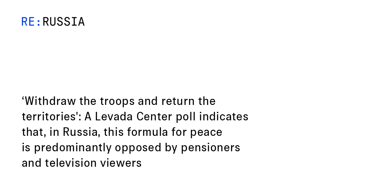 ‘Withdraw the troops and return the territories': A Levada Center poll ...
