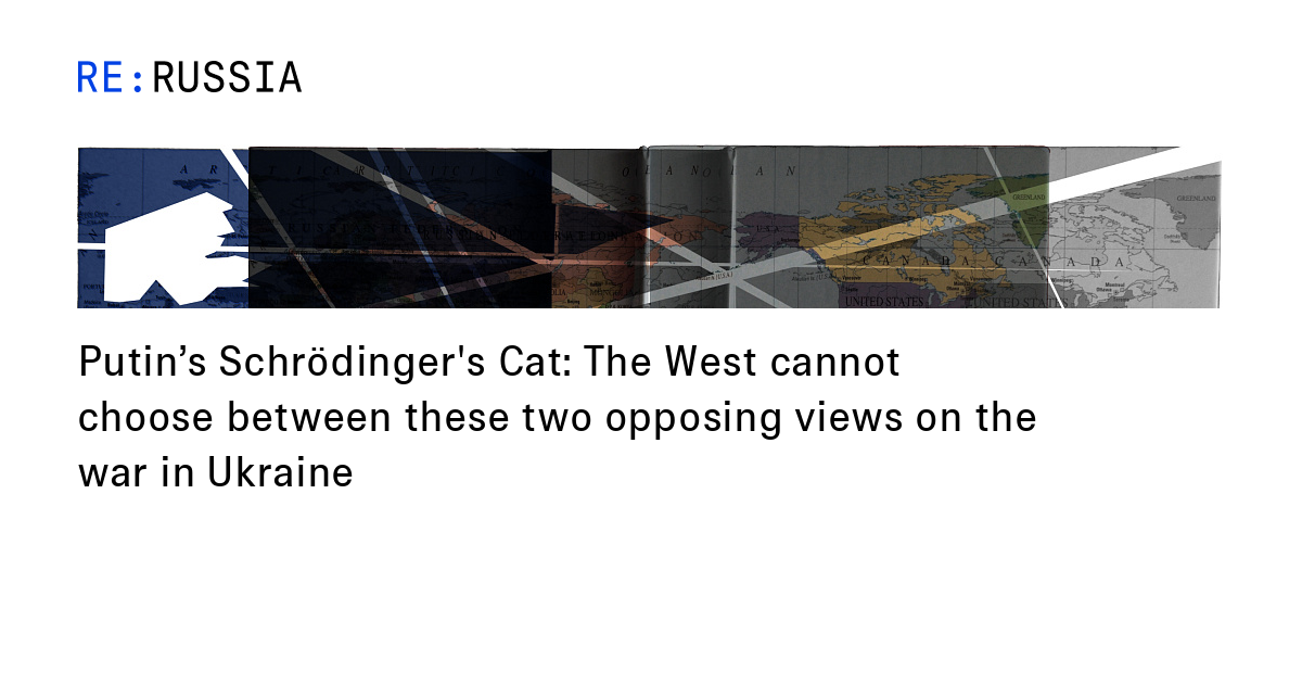 Putin’s Schrödinger's Cat: The West cannot choose between these two ...