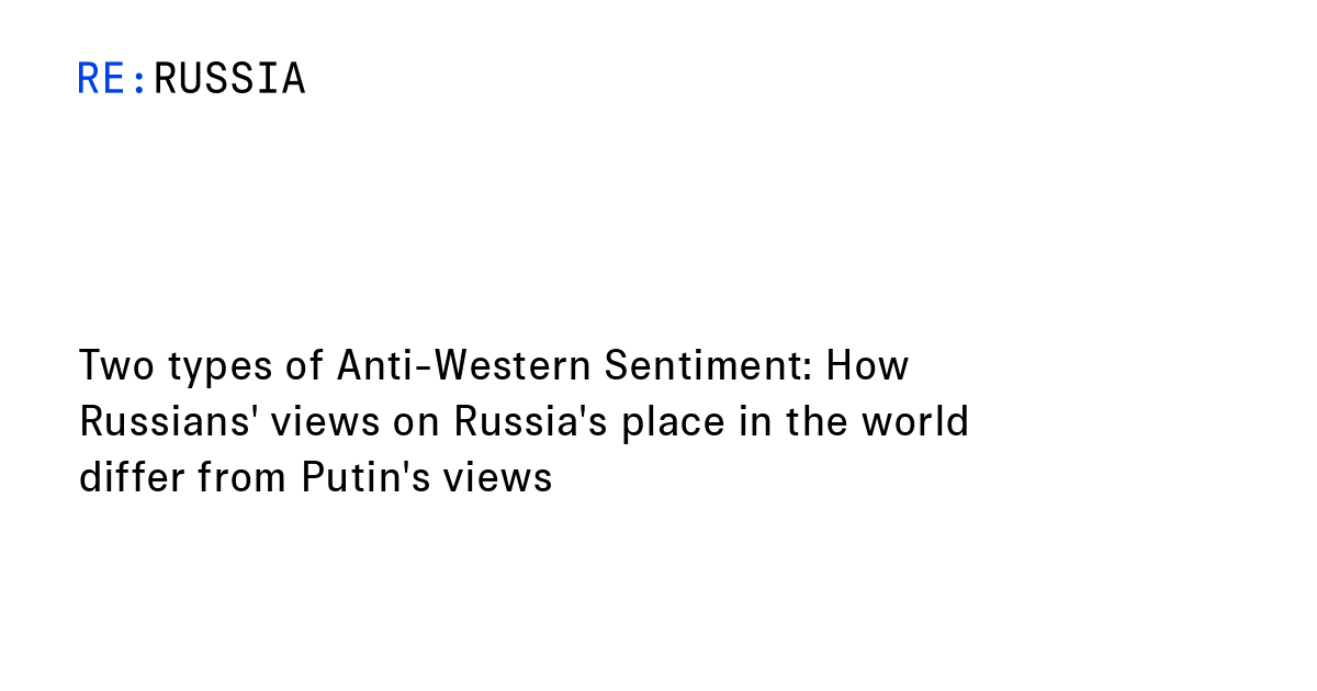 Two types of Anti-Western Sentiment: How Russians' views on Russia's ...